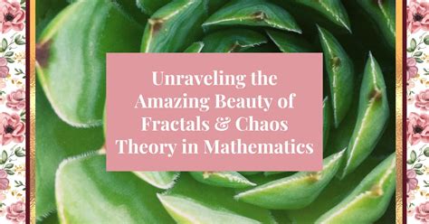 Unraveling The Amazing Beauty Of Fractals And Chaos Theory In Mathematics