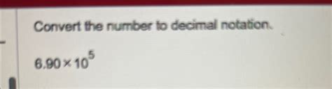 solved convert the number to decimal notation 6 90×105