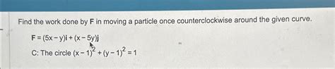 Solved Find The Work Done By F ﻿in Moving A Particle Once