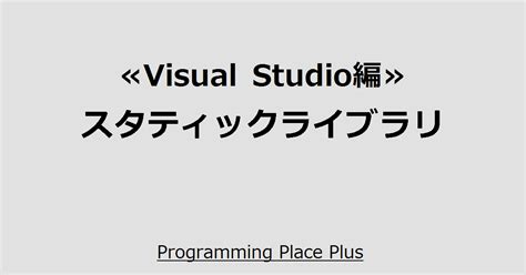 スタティックライブラリ Programming Place Plus Visual Studio編