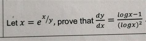 Let X Ex Y Prove That Dydx Logx StudyX