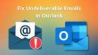 Fix Undeliverable Emails In Outlook [tested Methods 2024]