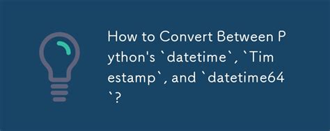 How To Convert Between Pythons `datetime` `timestamp` And `datetime64` Python Tutorial Phpcn