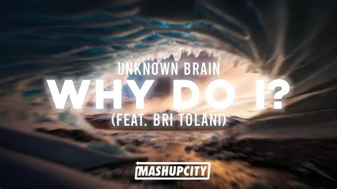 Unknown Brain Why Do I Feat Bri Tolani Youtube