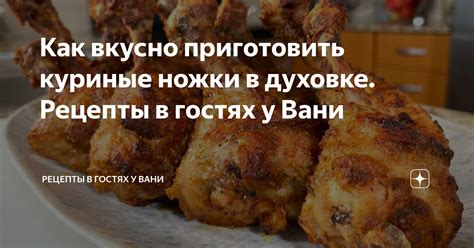 Как вкусно приготовить куриные ножки в духовке Рецепты в гостях у Вани Рецепты в гостях у
