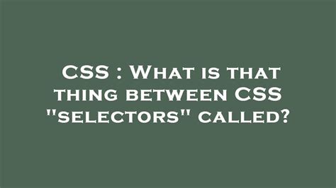 CSS What Is That Thing Between CSS Selectors Called YouTube