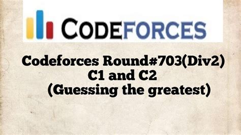 Codeforces Round Div C C Guessing The Greatest Beginner Level Explanation In
