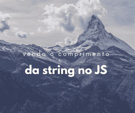 JavaScript Como Ver O Comprimento De Uma String Length Hora De Codar