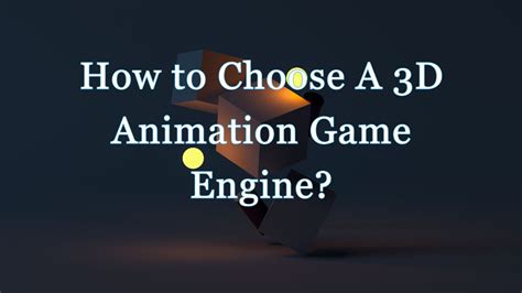 How To Choose A 3d Animation Game Engine