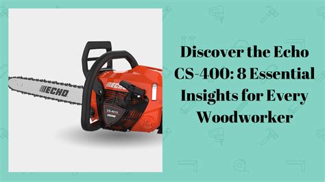 Discover The Echo CS 400 Review 8 Essential Insights For Every Woodworker Simplewoodworker