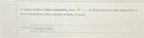 Solved A Square Matrix Is Skew Symmetric When AT A Prove Chegg
