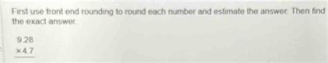 Solved First Use Front End Rounding To Round Each Number And Estimate The Answer Then Find The