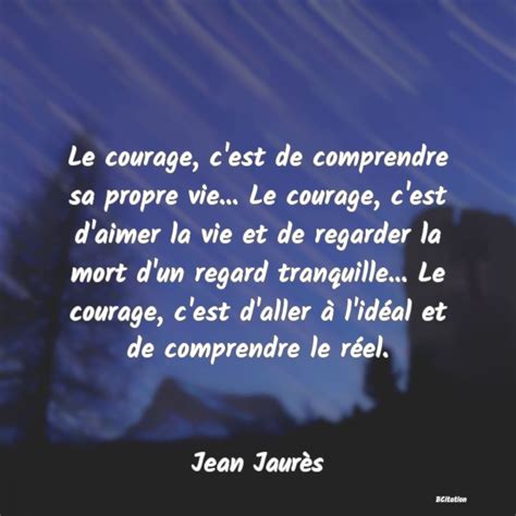 Le courage, c'est de comprendre sa propre vie... L...