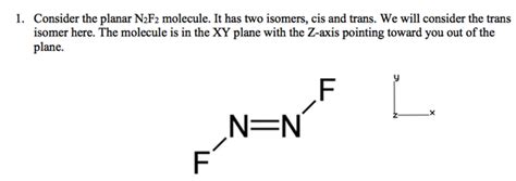 Solved 1 Consider The Planar N2f2 Molecule It Has Two Isomers Cis And 1 Answer