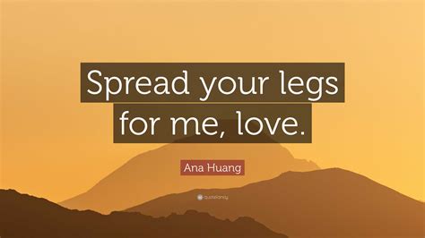 Ana Huang Quote “spread Your Legs For Me Love”