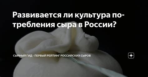 Развивается ли культура потребления сыра в России Сырный Гид первый рейтинг российских