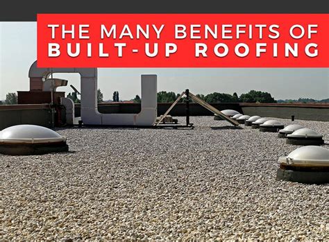 The Many Benefits Of Built Up Roofing