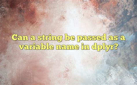 Can A String Be Passed As A Variable Name In Dplyr