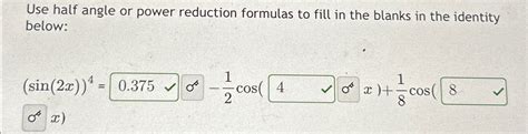 Solved Use Half Angle Or Power Reduction Formulas To Fill In