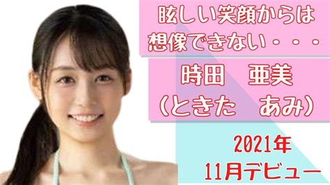【時田亜美 2021年11月デビュー】眩しい笑顔からは想像できない・・・ セクシー女優 Youtube