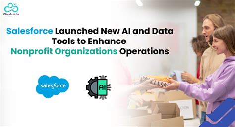 Salesforce Launched New Ai And Data Tools To Enhance Nonprofit Organizations Operations