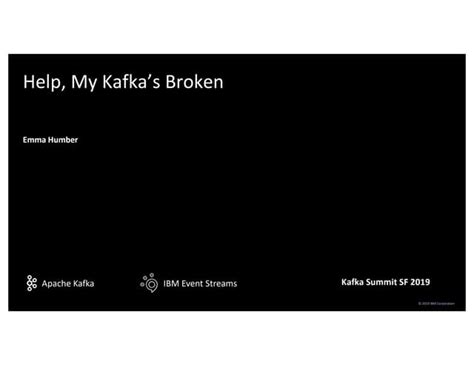 Help My Kafka Is Broken Emma Humber Ibm Kafka Summit Sf 2019 Ppt