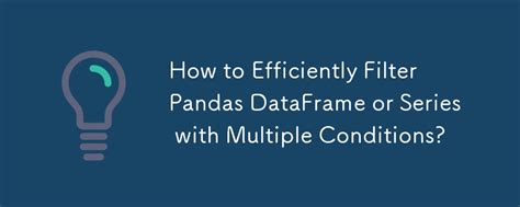 如何有效率地過濾具有多個條件的 Pandas Dataframe 或 Series？ Python教學 Php中文網