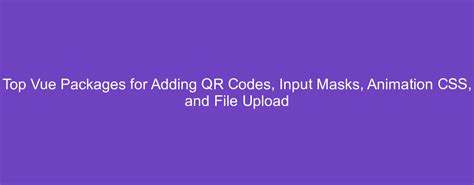Top Vue Packages For Adding Qr Codes Input Masks Animation Css And