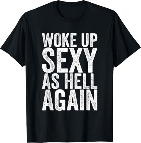 Premium Model Unisex 100 Cotton Woke Up Sexy As Hell Again T Shirt