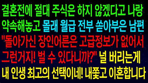 사연열차결혼전에 절대 주식 하지 않겠다고 약속해놓고 몰래 월급 쏟아부은 남편돌아가신 장인어른은 고급정보가 없어서 그런거지이혼하고 혼자 갚으라고 하니 싹싹 비는데