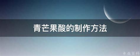 青芒果酸的制作方法 业百科