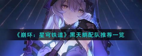 《崩坏：星穹铁道》黑天鹅配队推荐一览 崩坏：星穹铁道游戏攻略推荐 攻略库