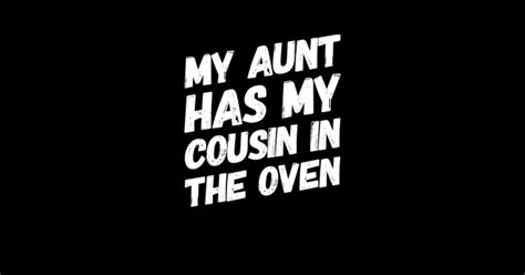 My Aunt Has My Cousin In The Oven My Aunt Has My Cousin In The Oven Sticker Teepublic