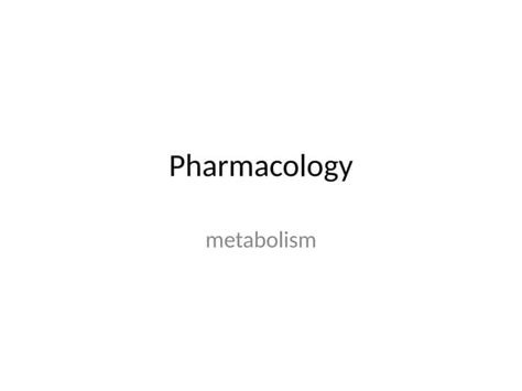 Pharmacology Metabolismpptx In Pharmacology Ppt