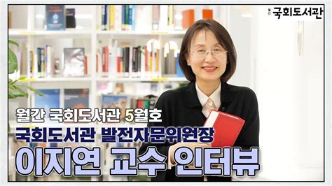 월간 국회도서관 국회도서관 발전자문위원장 이지연 교수를 만나다 Youtube
