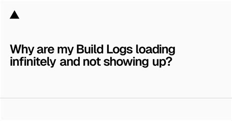 Why Are My Build Logs Loading Infinitely And Not Showing Up