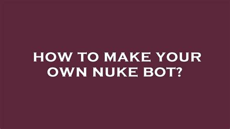 How To Make Your Own Nuke Bot Youtube