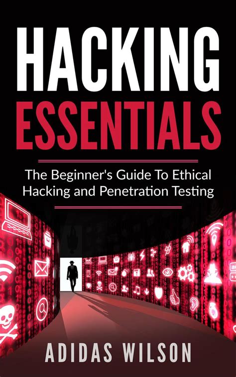 Hacking Essentials The Beginners Guide To Ethical Hacking And Penetration Testing Ebook By