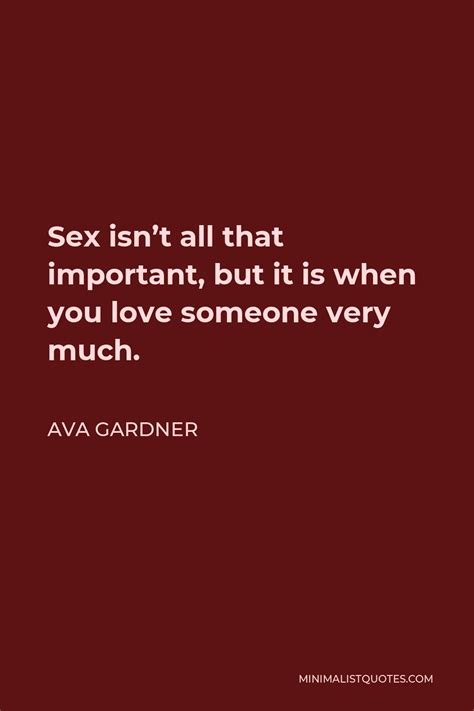 Ava Gardner Quote Sex Isn T All That Important But It Is When You Love Someone Very Much