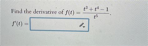 solved find the derivative of f t t3 t4 1t5f t