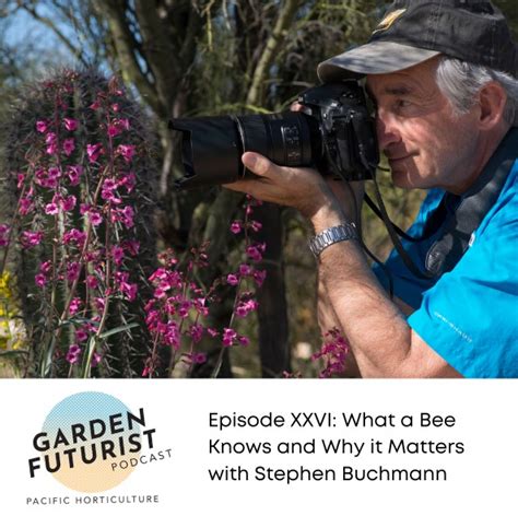 Episode Xxvi What A Bee Knows And Why It Matters With Stephen Buchmann Pacific Horticulture
