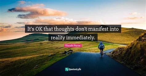 Its Ok That Thoughts Dont Manifest Into Reality Immediately Quote
