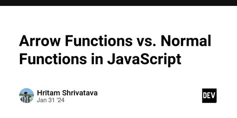 Arrow Functions Vs Normal Functions In Javascript Dev Community