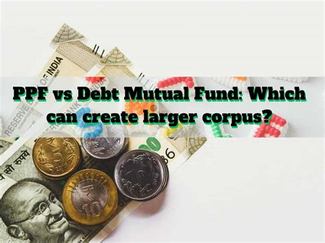 Ppf Vs Debt Mutual Fund Return Calculations At Rs 1 5 Lakh Year Investment Which Can Create