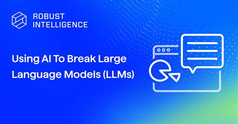 Using AI To Jailbreak Large Language Models Robust Intelligence