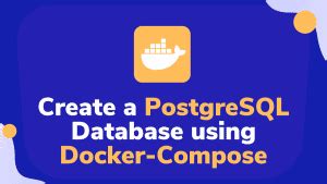 Create A PostgreSQL Database Using Docker Compose In A Few Minutes
