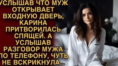 Услышав что муж открывает входную дверь Карина притворилась спящей А услышав разговор мужа