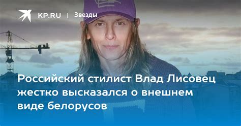 Российский стилист Влад Лисовец жестко высказался о внешнем виде белорусов Kp Ru