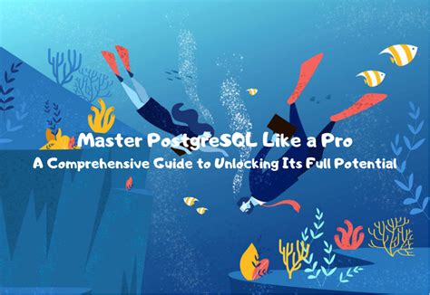 Master Postgresql Like A Pro A Comprehensive Guide To Unlocking Its