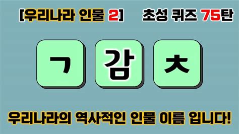 초성 퀴즈 75탄 우리나라 역사적인 인물 맞히기 2탄 우리나라 역사속의 유명한 인물을 초성으로 맞혀보세요 지식 상식 두뇌 개발 두뇌 자극 퀴즈 치매 예방 낱말
